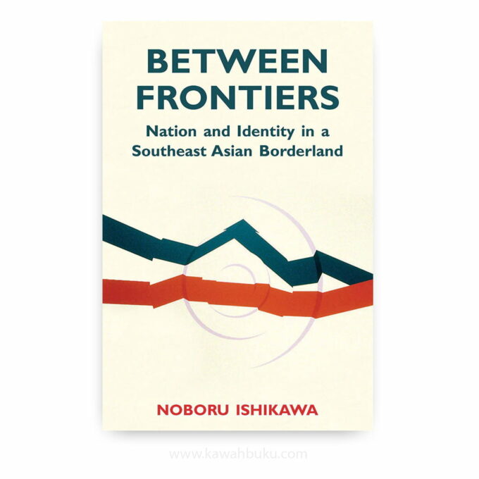 Between Frontiers: Nation and Identity in a Southeast Asian Borderland